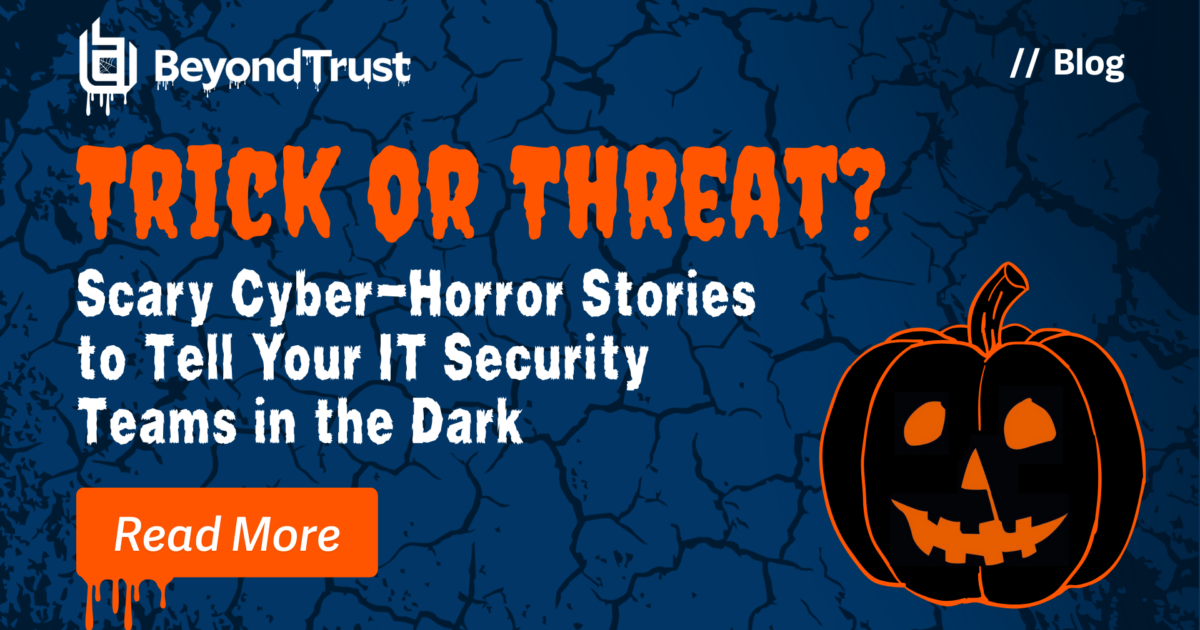 Scary Cyber-Horror Stories to Tell Your IT Security… | BeyondTrust