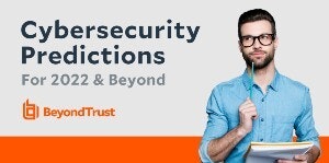 Cybersecurity Predictions for 2022 & Beyond | BeyondTrust